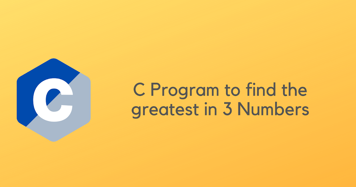 C Program to find the greatest in 3 Numbers