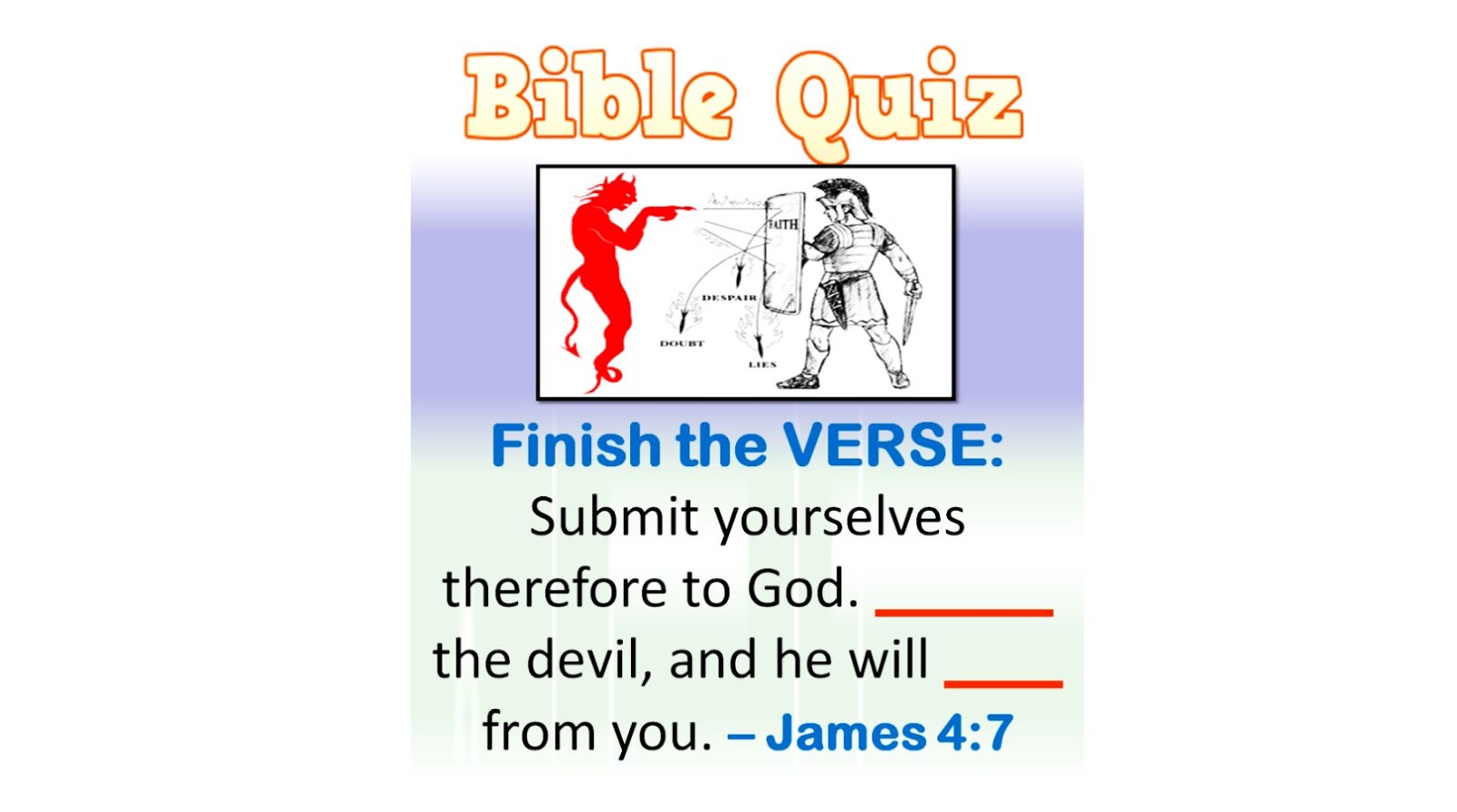 James 4:7 - Finish the VERSE: " Submit yourselves therefore to God ...