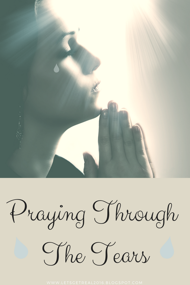 LET'S GET REAL: Praying Through The Tears