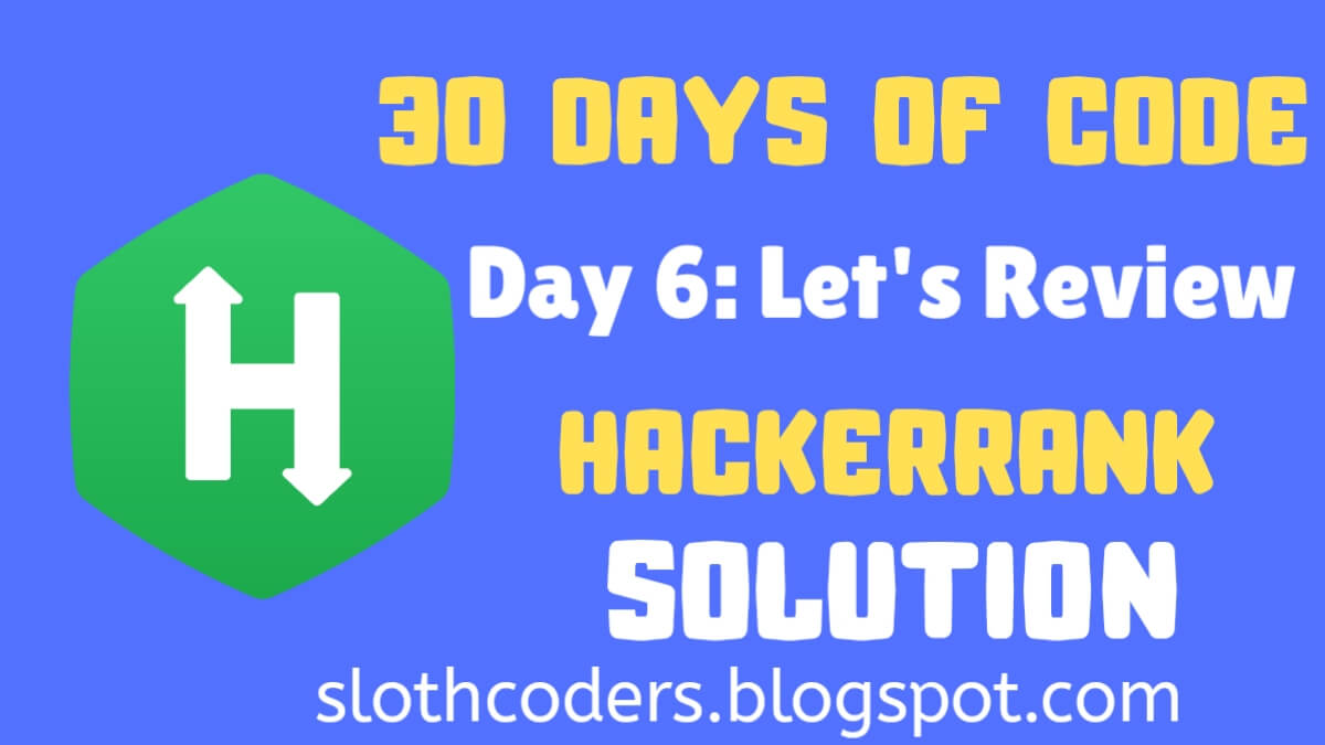 Day 6 Let S Review 30 Days Of Code Hackerrank Solution Sloth Coders