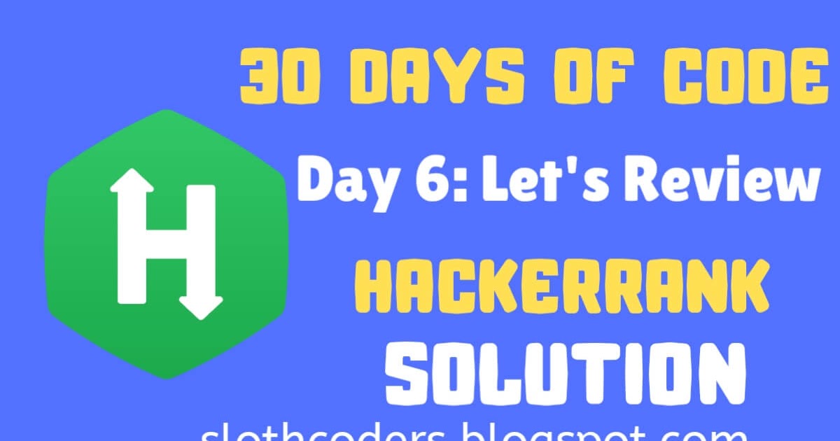 Day 6 Lets Review 30 Days Of Code Hackerrank Solution Sloth Coders