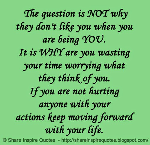 The question is NOT why they don't like you when you are being YOU. It ...
