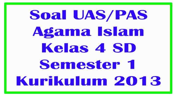 Soal UAS/PAS PAI Agama Islam Kelas 4 SD Semester 1 Kurikulum 2013 - Sekolah Dasar