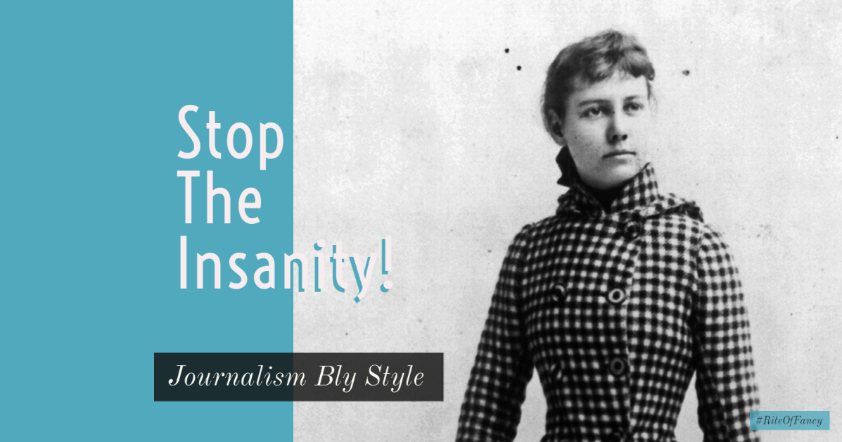 Stop the Insanity, Journalism Nellie Bly Style