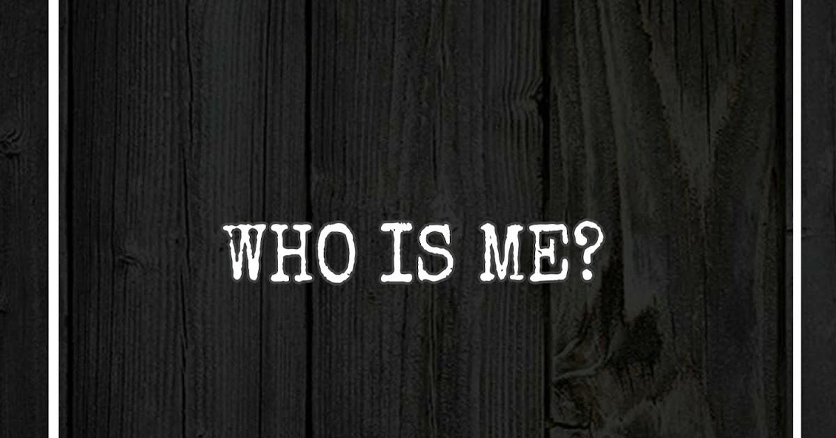 WHO IS ME?