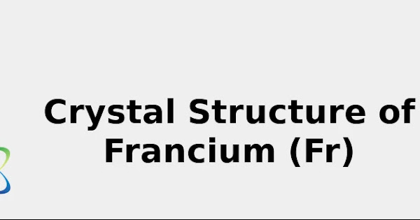 Crystal Structure of Francium☢️ (Fr) rev. 2022 [& Color, Uses ...