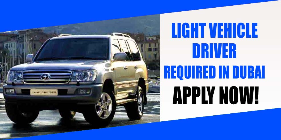 LIGHT VEHICLE DRIVER REQUIRED IN DUBAI