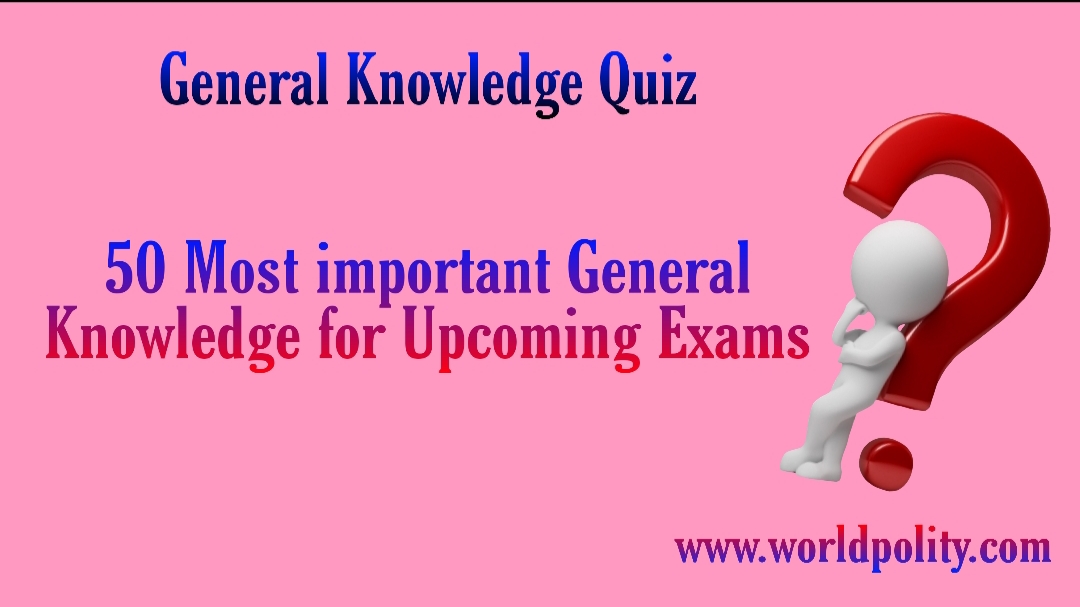 50-most-important-general-knowledge-for-upcoming-exams