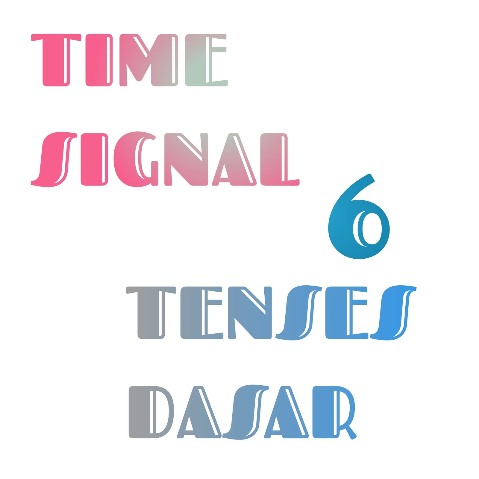 Time Signal 6 Tenses Dasar ~ Dunia Bahasa Inggris