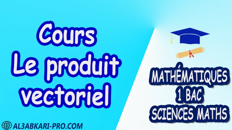 Cours 1 Le produit vectoriel - Mathématiques 1 ère Bac Sciences Maths ...