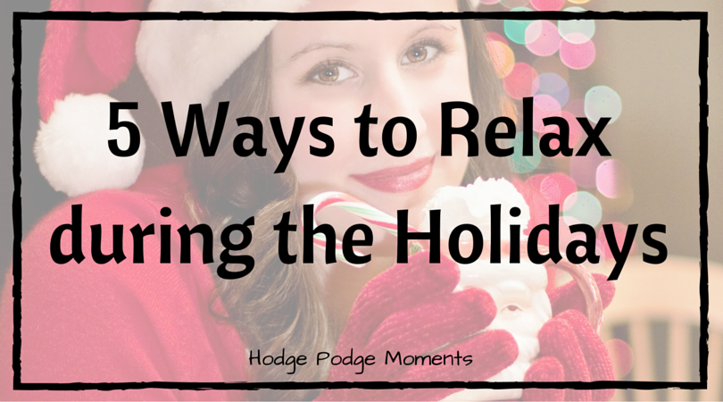 5 Ways to Relax during the Holidays | Hodge Podge Moments