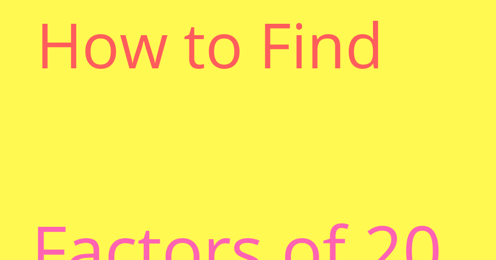 Factors Of 20 What Are The Factors Of 20 Factor Pairs Of 20