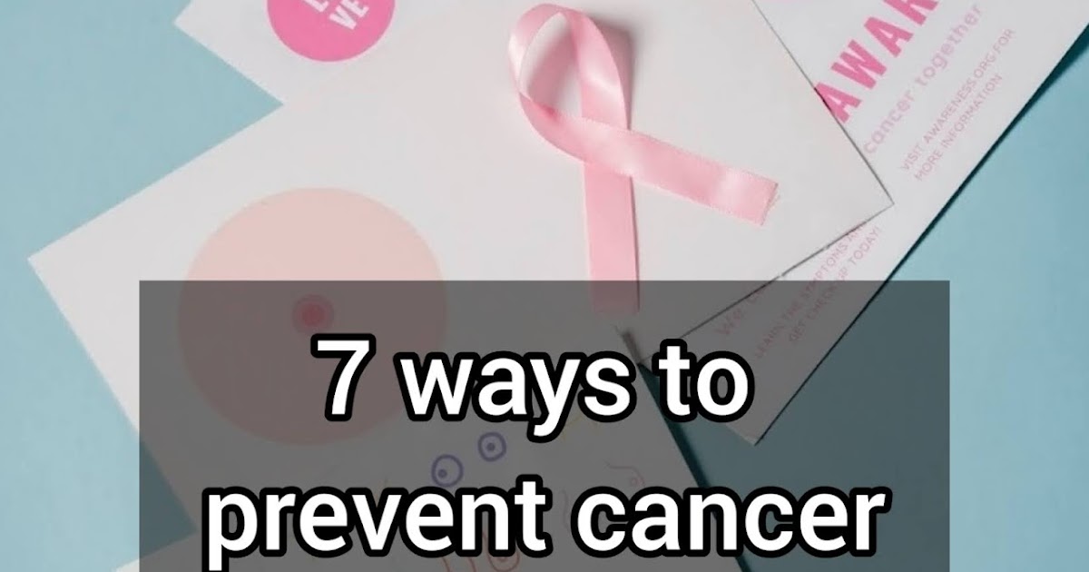 7 cancer-prevention methods | Melody Jacob