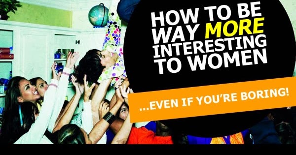 Top Seven Tips to Becoming a More Interesting Person to Women - StockKevin