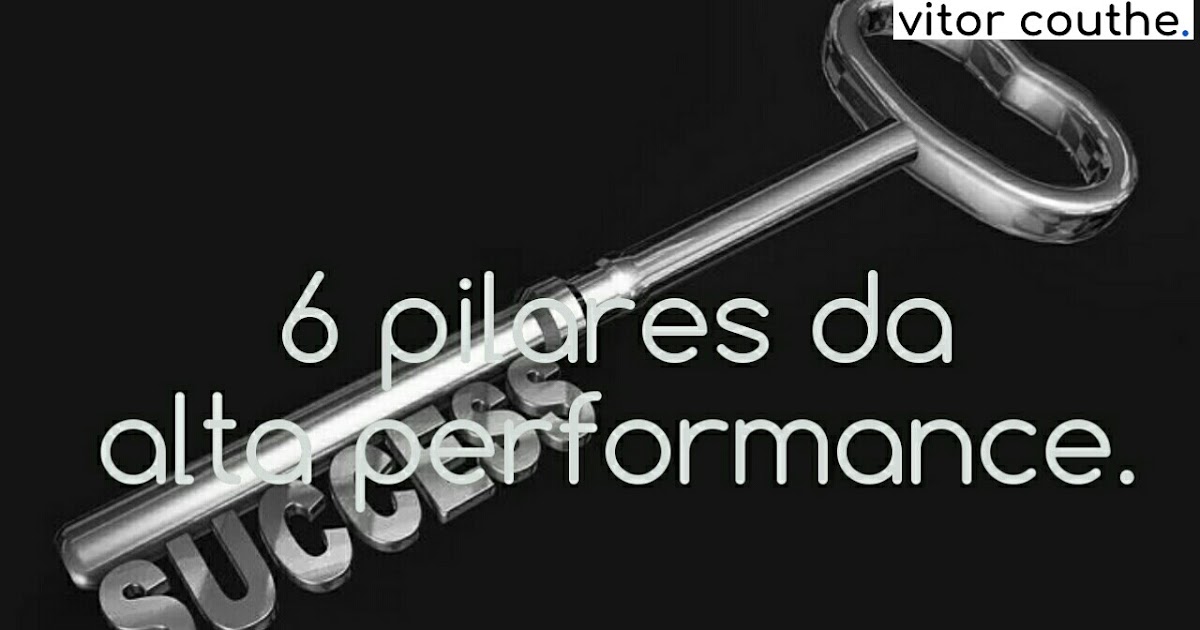 alta performance: conheça os 6 pilares da alta performance e como ...