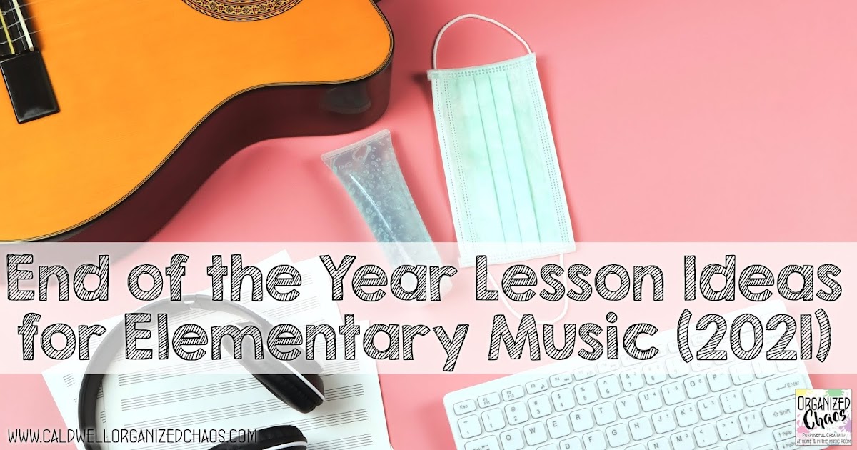 End of Year Lesson Ideas for Elementary Music (2021) | Organized Chaos