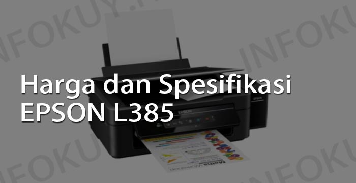 Harga dan Spesifikasi Printer EPSON L385 - Infokuy