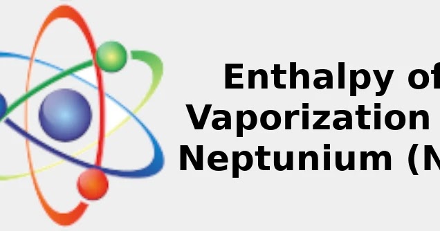 Enthalpy of Vaporization of Neptunium (Np) [& Color, Uses, Discovery ...