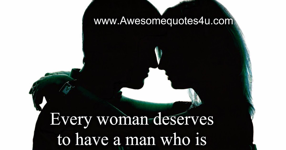 Awesome Quotes Every Woman Deserves A Man Like This