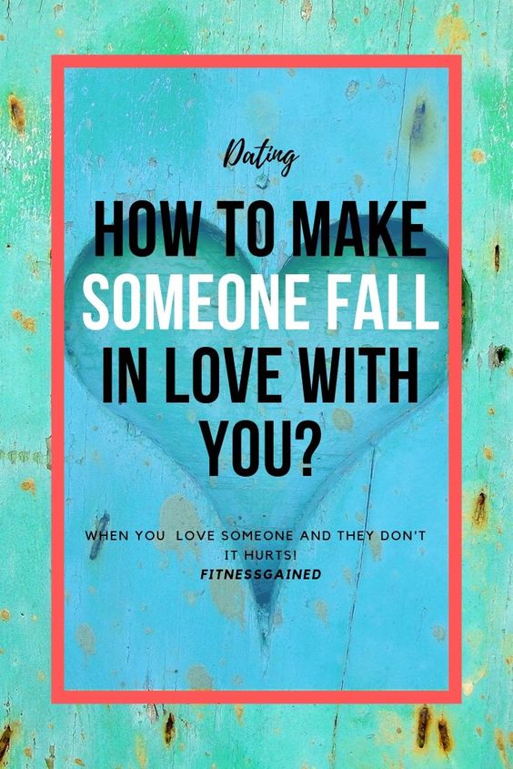 HOW TO MAKE SOMEONE FALL IN LOVE WITH YOU?