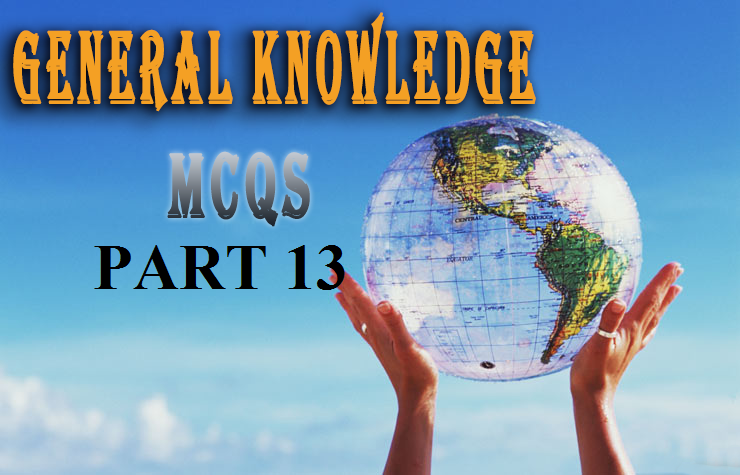 WORLD MCQS GENERAL KNOWLEDGE MCQS PART 13 world-mcqs-general-knowledge-mcqs-part-13