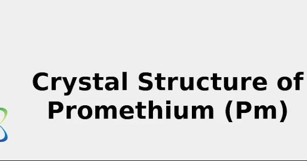 Crystal Structure of Promethium (Pm) [& Color, Uses, Discovery ... 2022