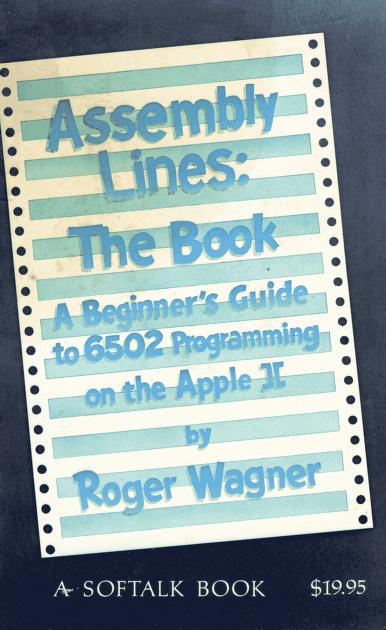 Assembly Lines, the Book: A Beginner's Guide to 6502 Programming on the ...