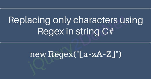 Replacing only characters using Regex in string C# - jQuery 2 DotNet Replacing only characters using Regex in string C# - jQuery 2 DotNet
