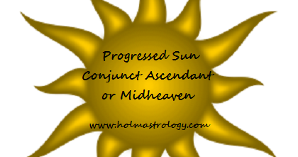 Holm Astrology: PROGRESSED SUN CONJUNCT THE MIDHEAVEN OR ASCENDANT
