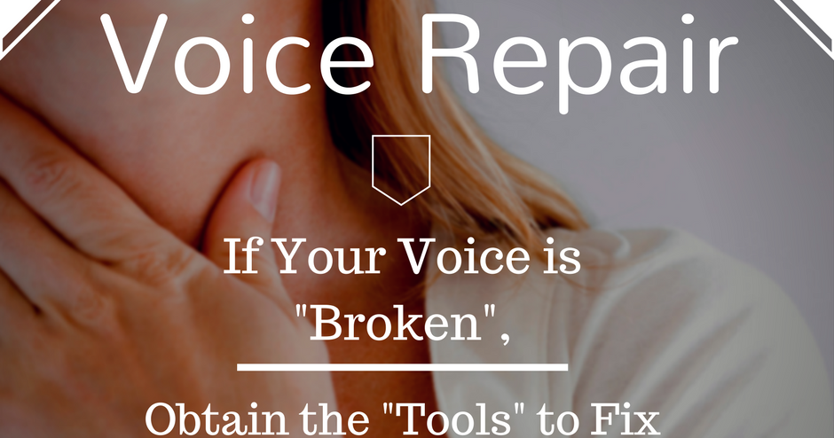Voice Repair - If Your Voice is "Broken", Obtain the "Tools" to Fix It.