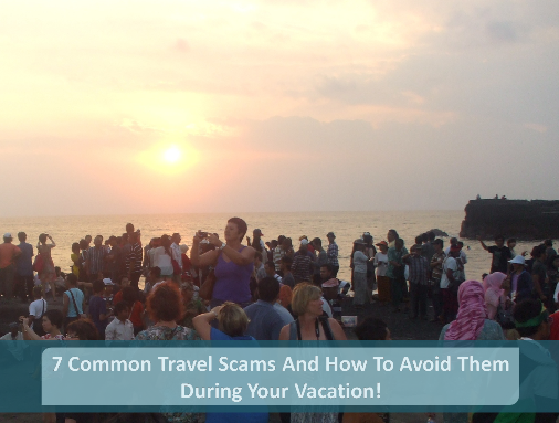 7 Common Travel Scams And How To Avoid Them During Your Vacation!