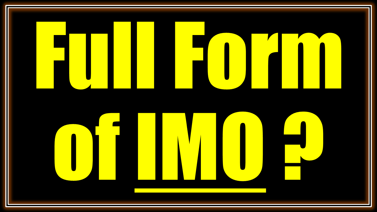 What Is The Full Form of IMO ~ Full Form
