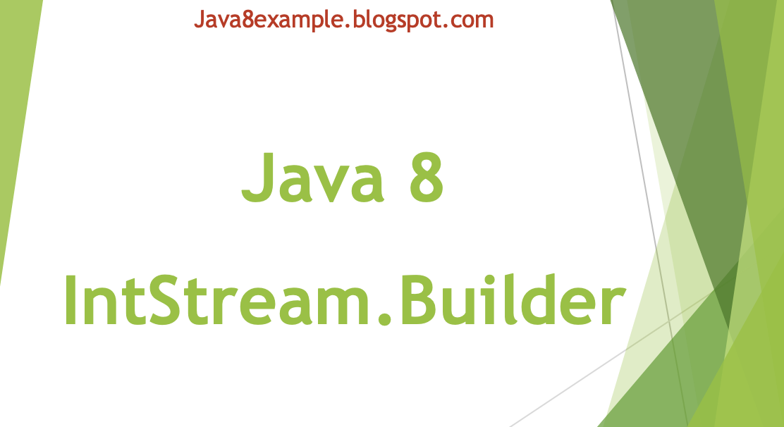 Java 8 IntStream.Builder - Methods Examples Java8Example Java 8 IntStream.Builder - Methods Examples Java8Example