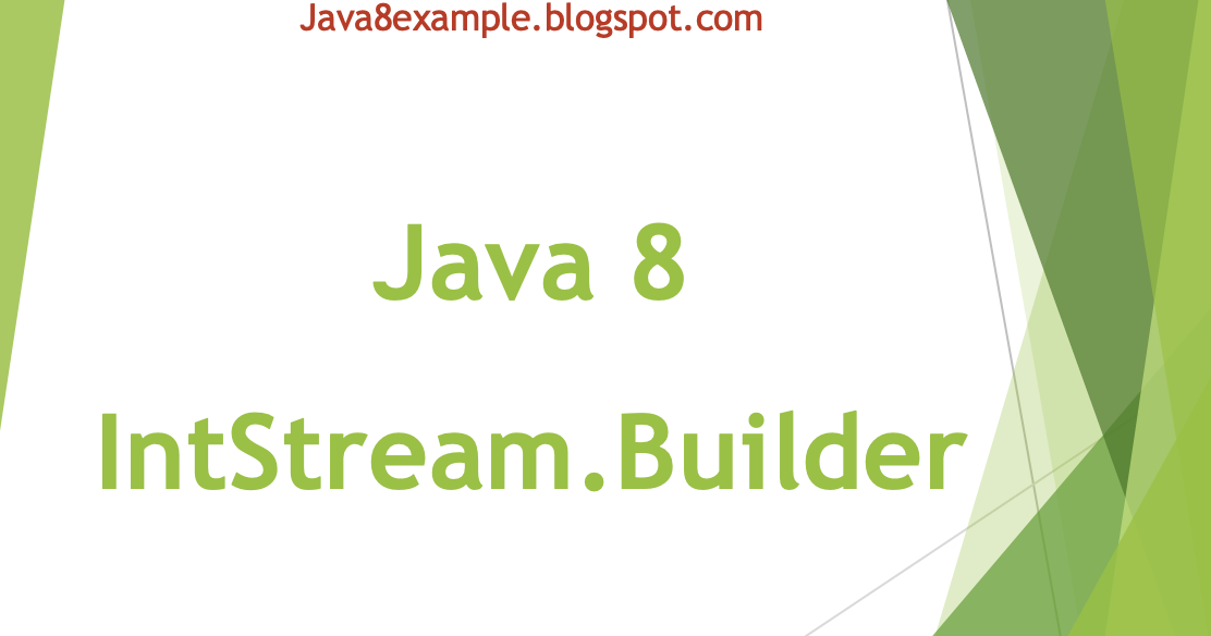 Java 8 IntStream.Builder - Methods Examples Java8Example Java 8 IntStream.Builder - Methods Examples Java8Example