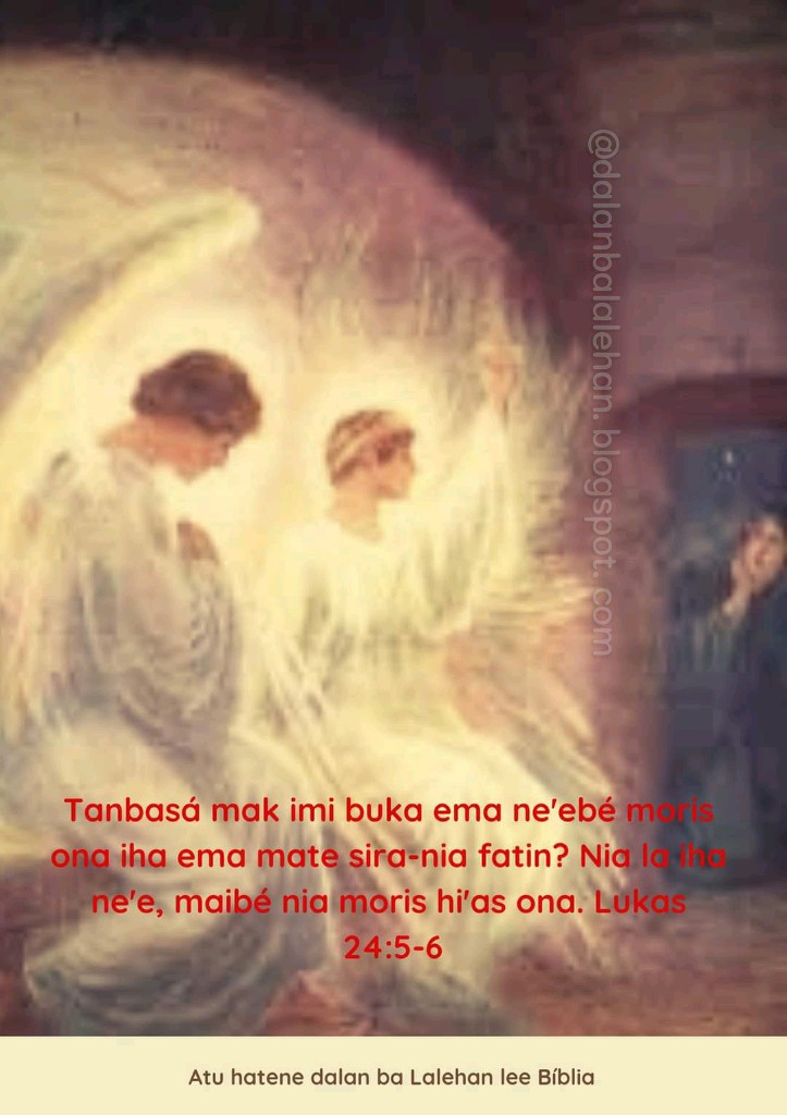 Nia la iha ne'e, maibé Nia moris hi'as ona (Lukas 24:5-6) ~ Dalan ba ...