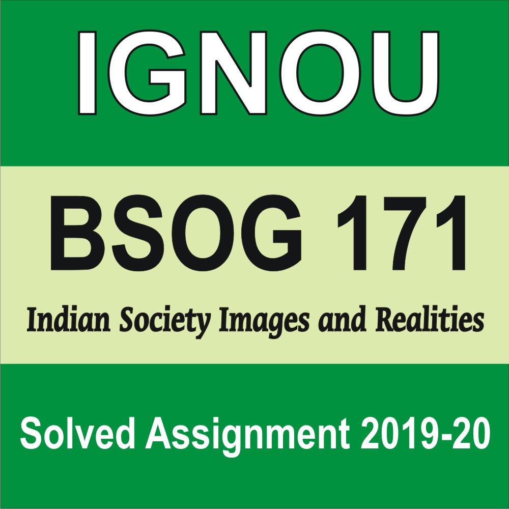 BSOG 171 INDIAN SOCIETY IMAGES AND REALITIES Solved Assignments 2019-20 ... BSOG 171 INDIAN SOCIETY IMAGES AND REALITIES Solved Assignments 2019-20 ...