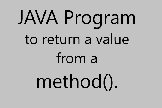 Write a program to return a value from a method.