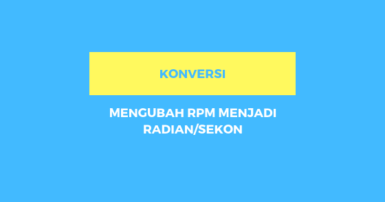 Cara Mengubah RPM (revolusi per menit) Menjadi Radian/sekon - Soal Fisika