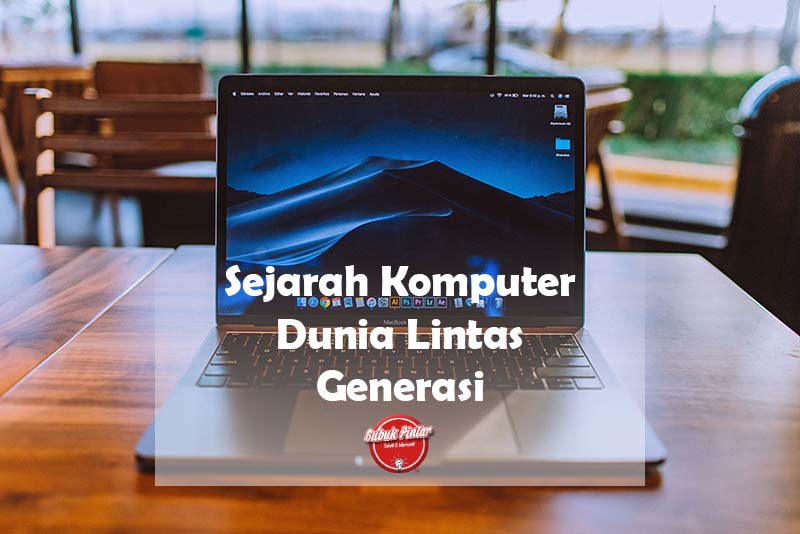 Sejarah Komputer Di Dunia Secara Lengkap Dan Mendalam - Gubuk Pintar