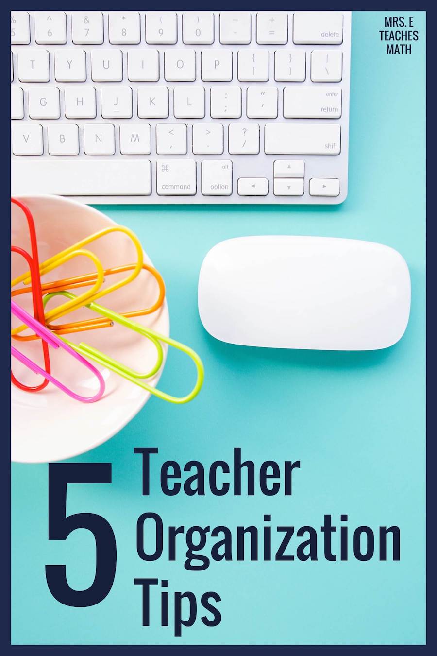 5 Teacher Organization Tips | Mrs. E Teaches Math