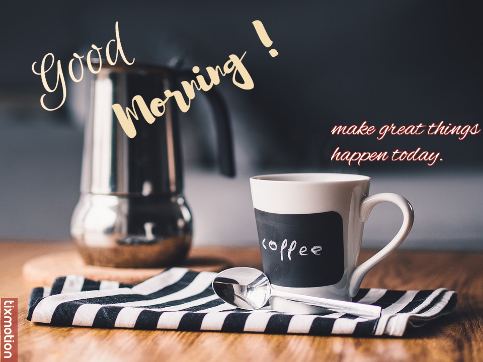 [Good Morning][make great things happen today.]