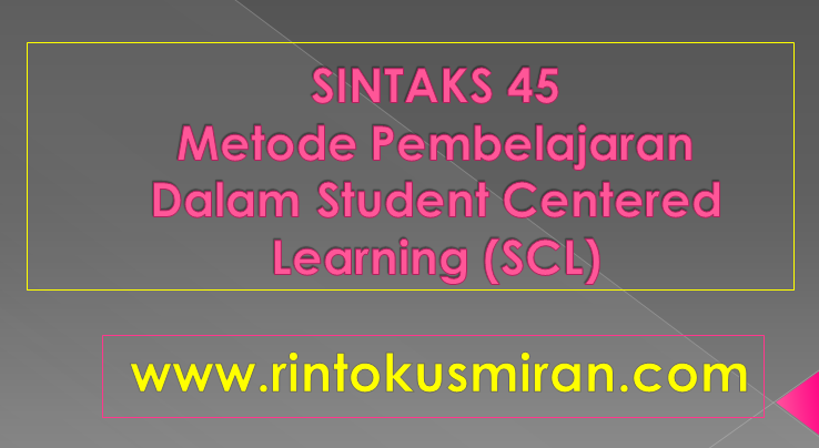 Rinto Kusmiran: SINTAKS 45 Metode Pembelajaran Dalam Student Centered Learning (SCL)