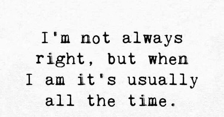 I‘m not always right, but when I am it‘s usually all the time - Picture ...