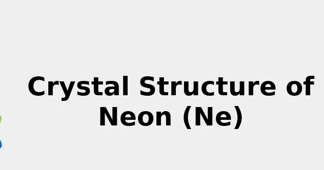 2022: ☢️ Crystal Structure of Neon (Ne) [& Color, Uses, Discovery ...