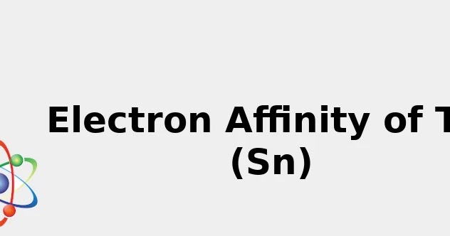 2022: ☢️ Electron Affinity of Tin (Sn) [& Color, Uses, Discovery ...