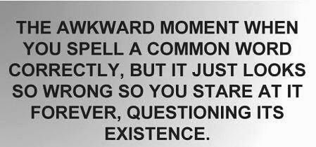 The awkward moment when you spell a common word correctly, but it just ...