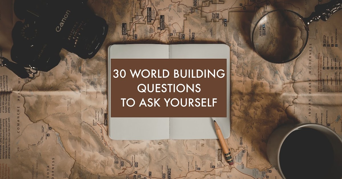 30+ World Building Questions to Ask Yourself When Writing