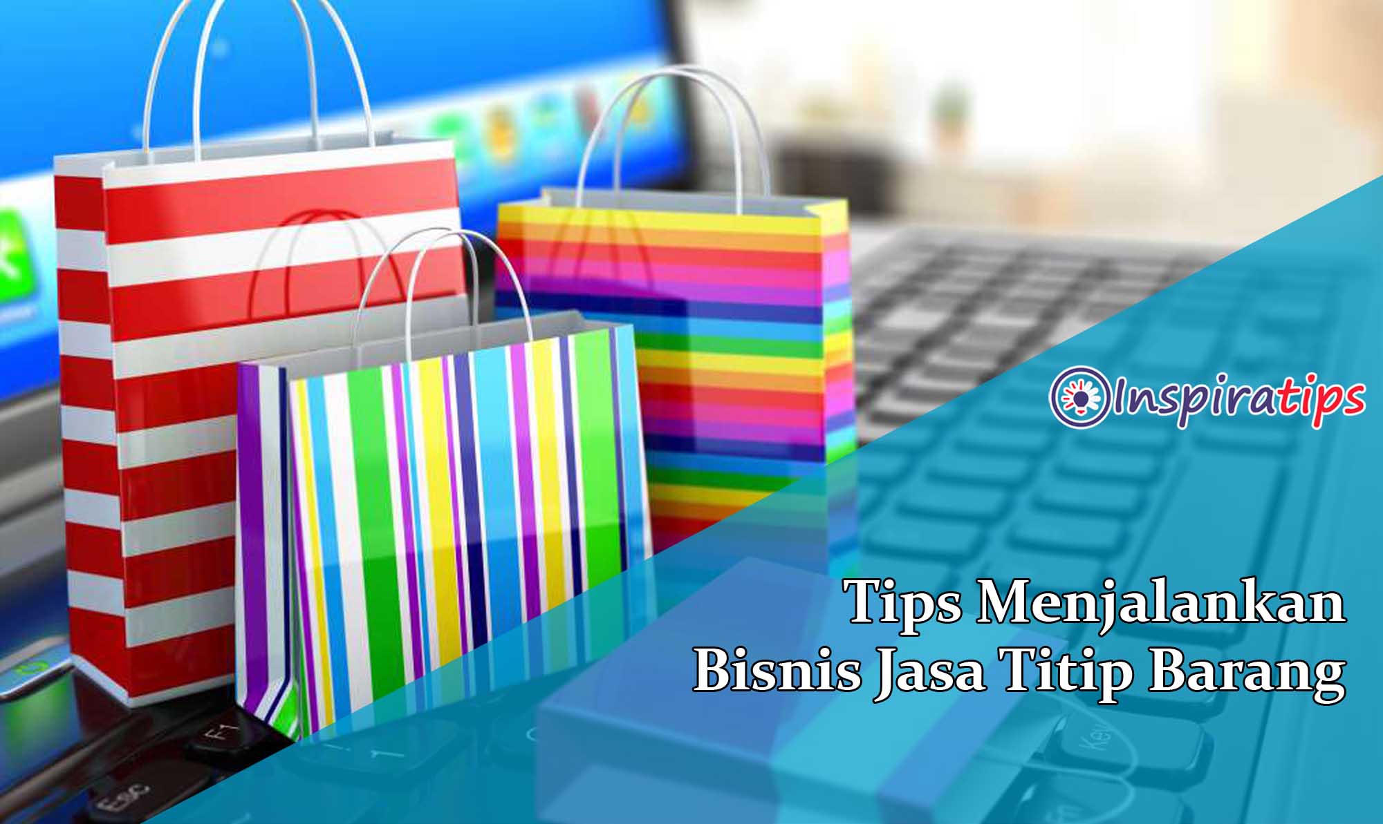 Tips Sukses Menjalankan Bisnis Jasa Titip Barang Bagi Pemula - Inspiratips