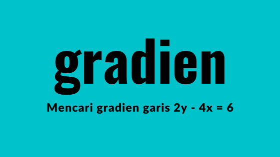 Mencari gradien dari persamaan garis : 2y - 4x = 6 - Belajar Matematika