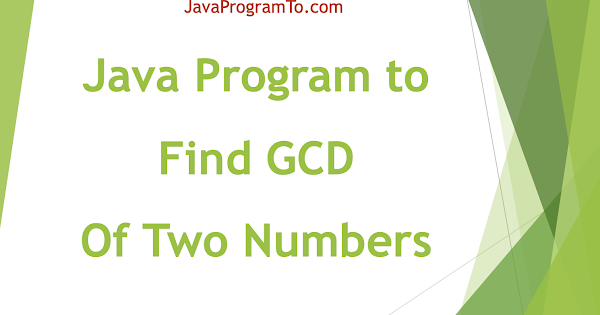 Java Program to Find GCD of Two Numbers | JavaProgramTo.com